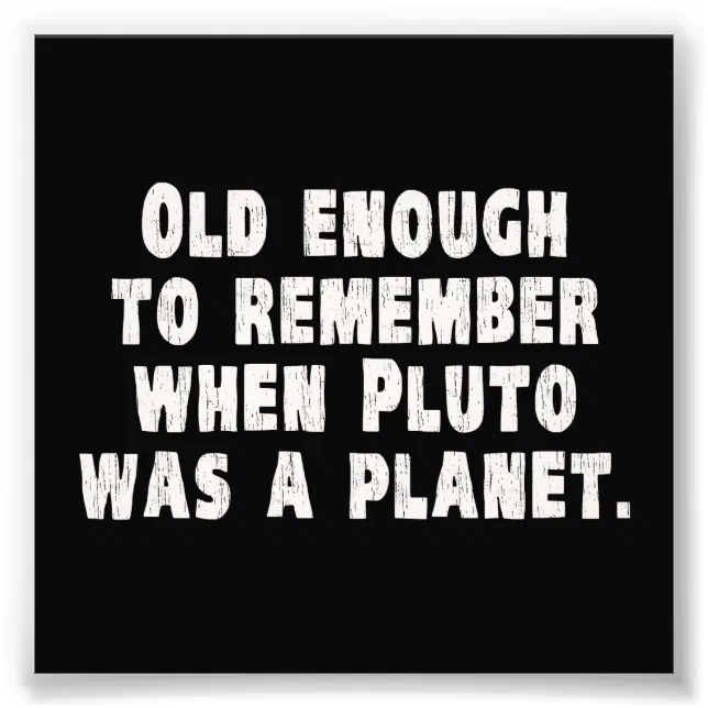 Old Enough to Remember When Pluto Was a Planet Photo Print | Zazzle