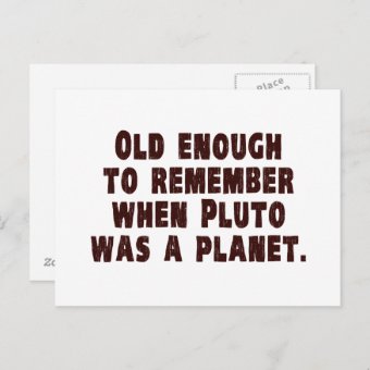 Old Enough to Remember When Pluto Was a Planet Postcard | Zazzle