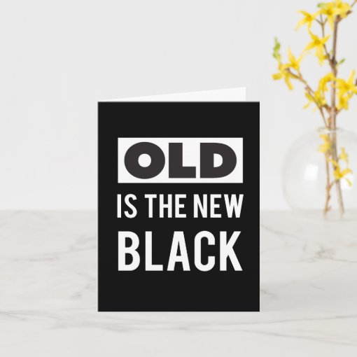 Old is the New Black Birthday Card | Zazzle
