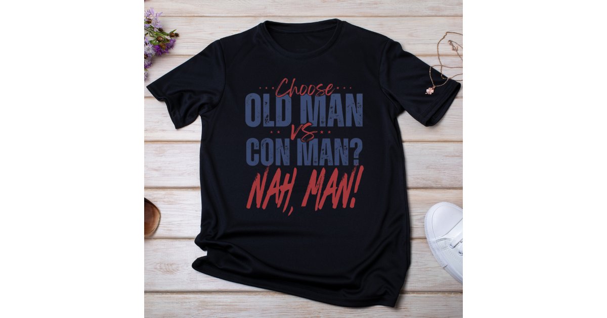 Old Man vs Con Man? Nah, Man! T-Shirt | Zazzle