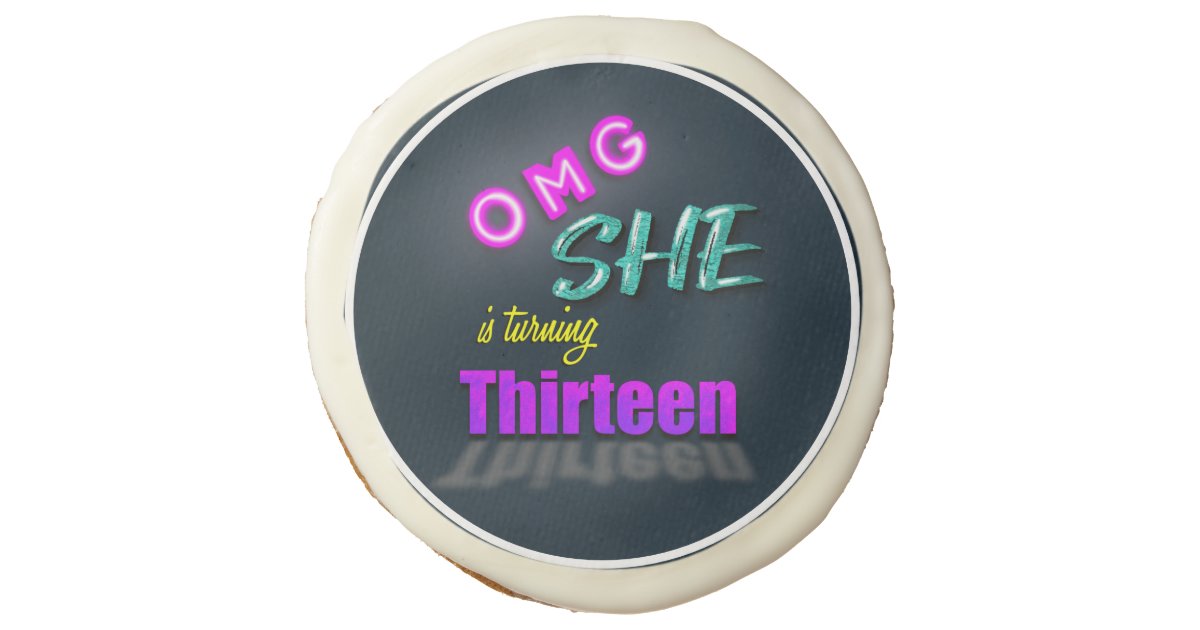 OMG She Is Turning 13 Birthday Party Sugar Cookie | Zazzle