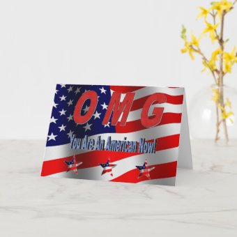 OMG You Are An American Now! New Citizen Greeting Card | Zazzle