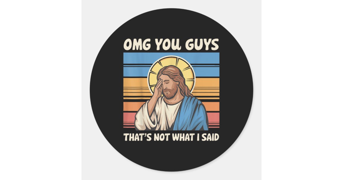 Omg You Guys Thats Not What I Said Jesus Classic Round Sticker | Zazzle