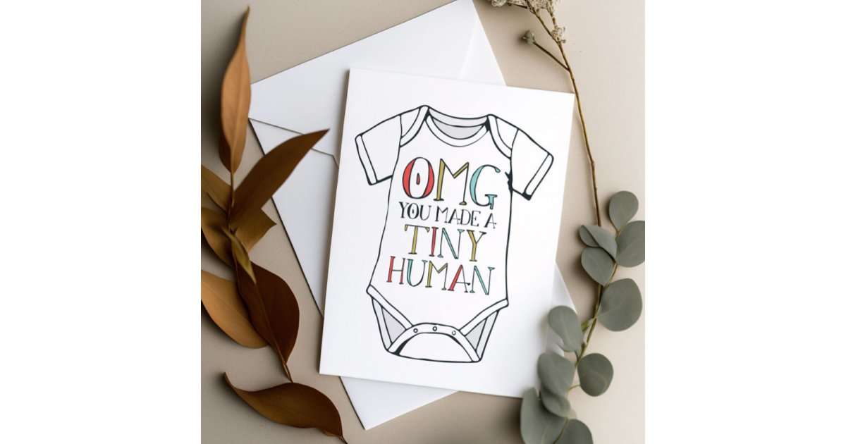 OMG You Made A Tiny Human Card | Zazzle