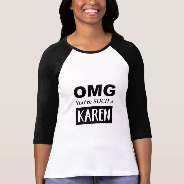 OMG You're SUCH a KAREN T-Shirt | Zazzle OMG You're SUCH a KAREN T-Shirt | Zazzle