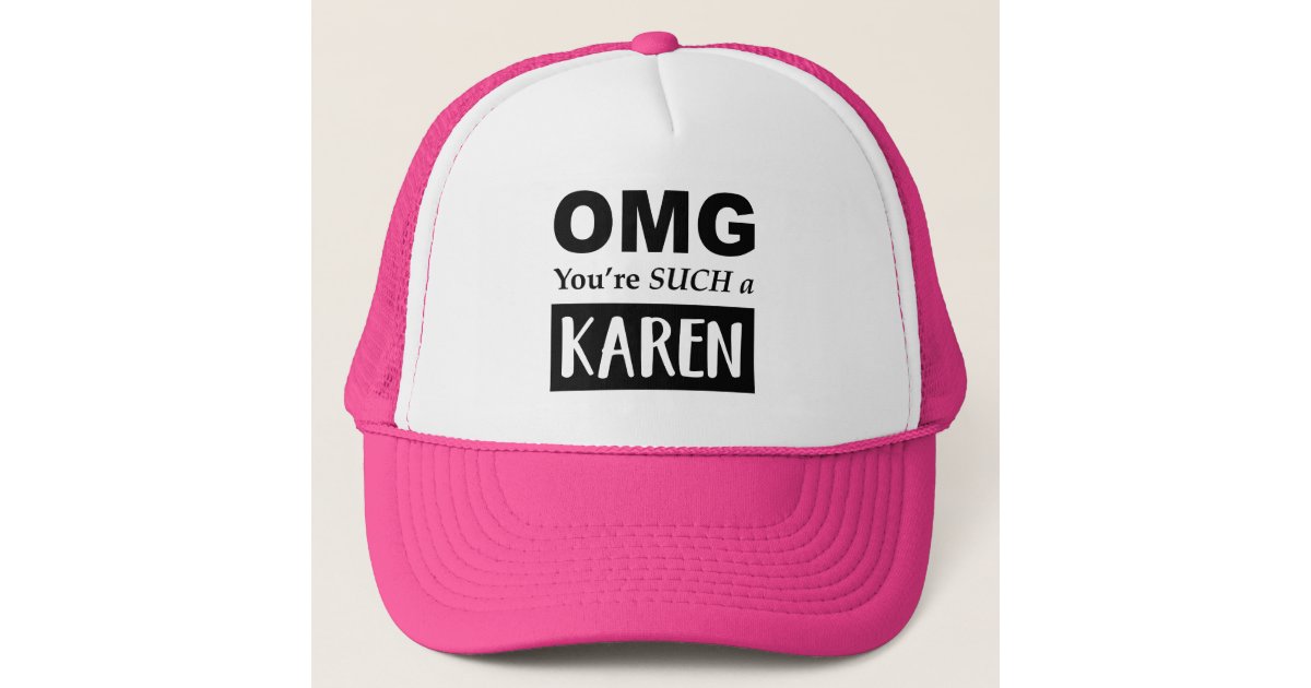 OMG You're SUCH a KAREN Trucker Hat | Zazzle OMG You're SUCH a KAREN Trucker Hat | Zazzle