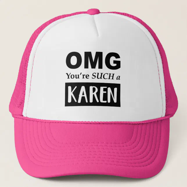 OMG You're SUCH a KAREN Trucker Hat | Zazzle OMG You're SUCH a KAREN Trucker Hat | Zazzle