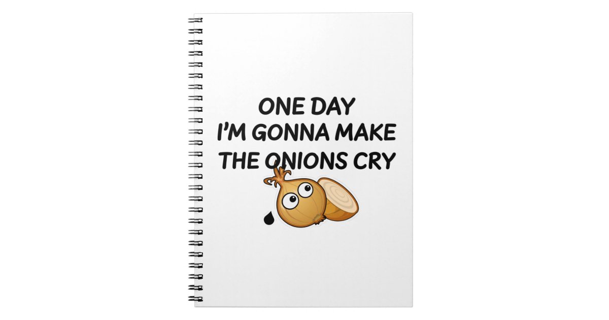 One Day I'm Gonna Make The Onions Cry Notebook | Zazzle