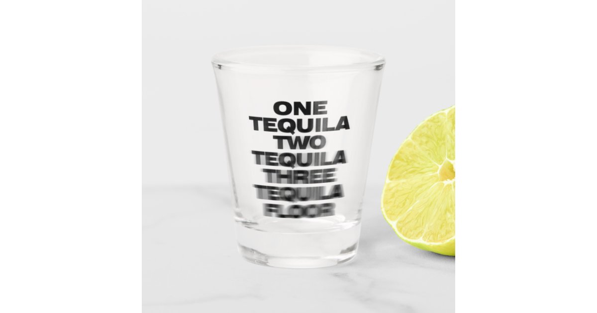 One Tequila, Two Tequila, Three Tequila, Floor Shot Glass | Zazzle