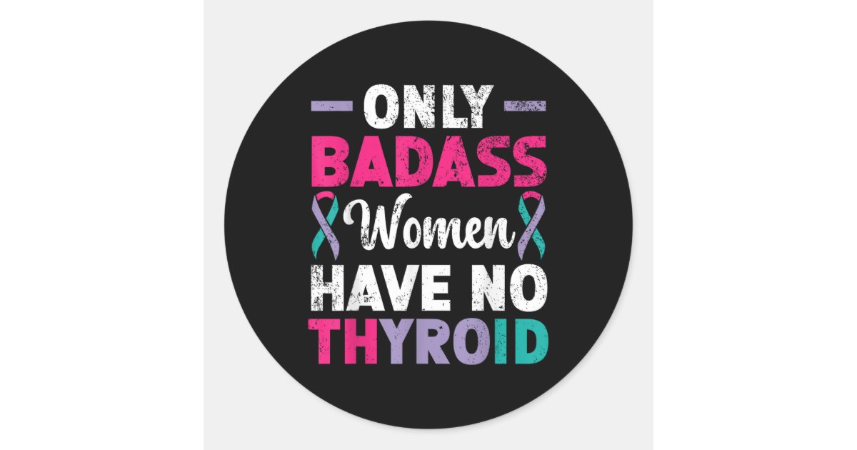 Only Bad Women Have No Thyroid Cancer Awareness Classic Round Sticker ...