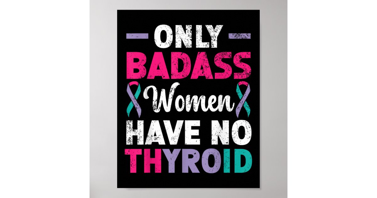 Only Bad Women Have No Thyroid Cancer Awareness Poster | Zazzle