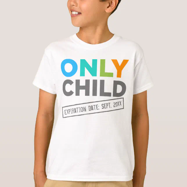Only Child Expiration Date [Your Date] T-Shirt | Zazzle