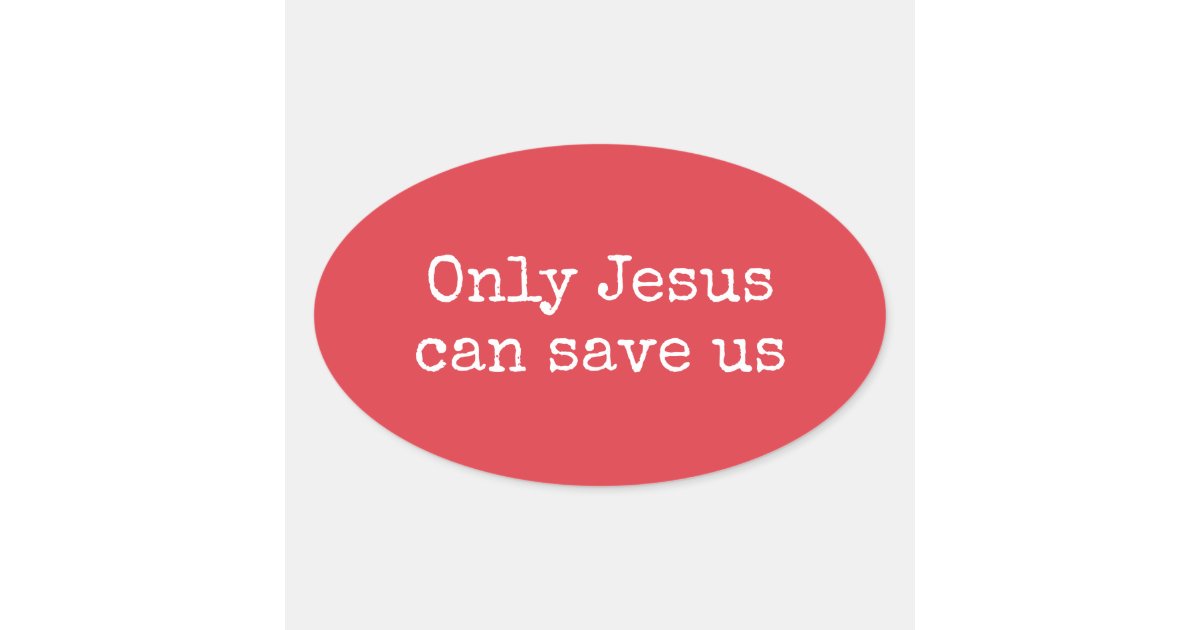 Only Jesus Can Save Us Christian Gospel Message Oval Sticker | Zazzle
