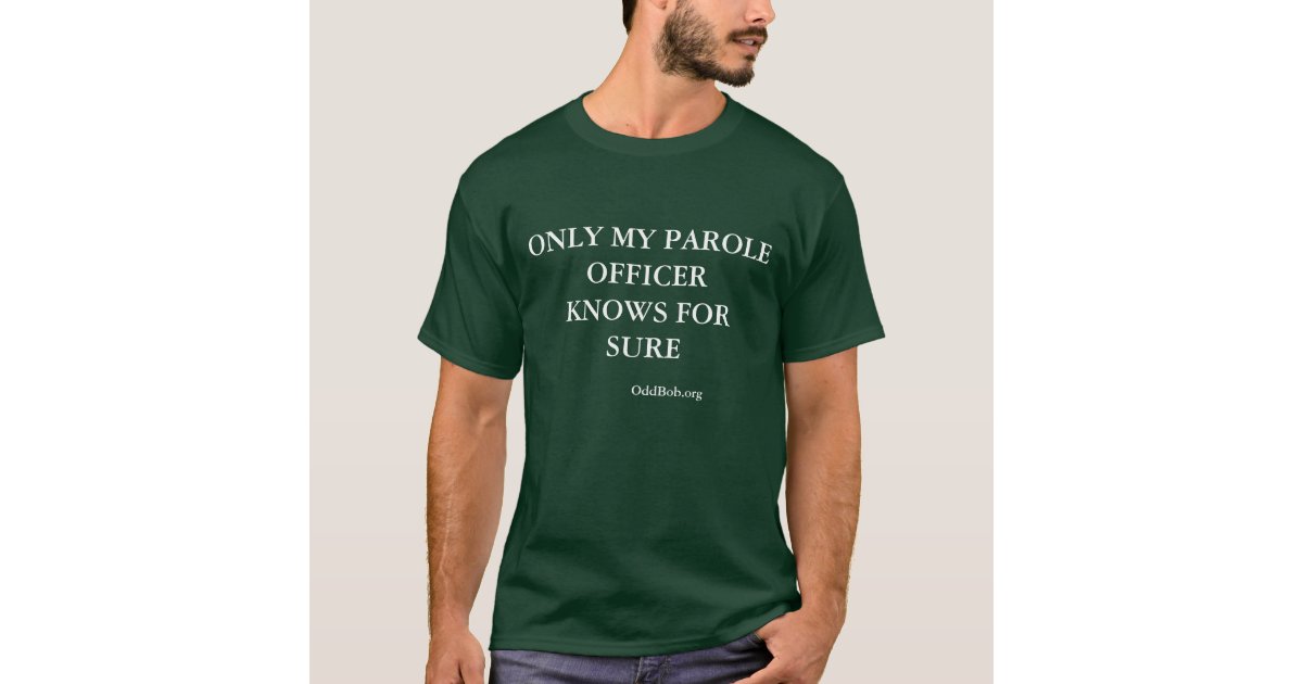 ONLY MY PAROLE OFFICER T-Shirt | Zazzle