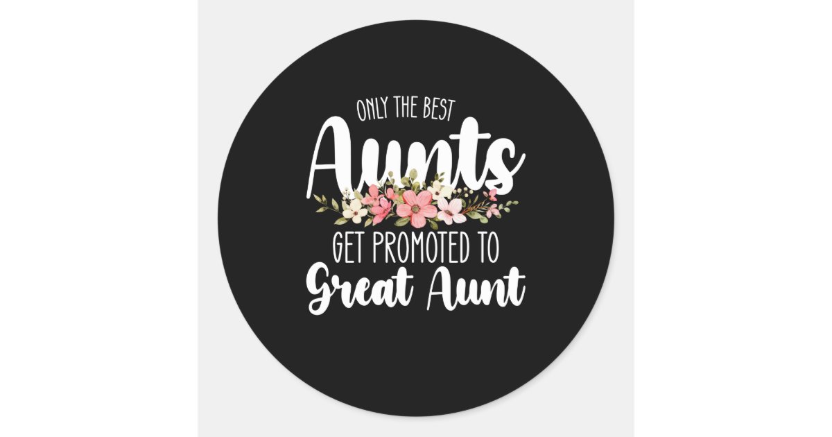 Only The Best Aunts Get Promoted To Great Aunt Classic Round Sticker ...