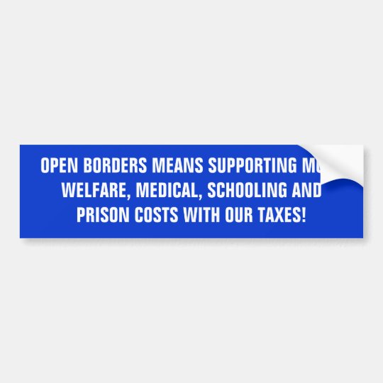 OPEN BORDERS MEANS SUPPORTING MORE WELFARE, MED... BUMPER STICKER ...