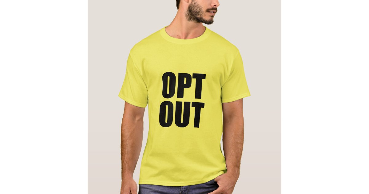 OPT OUT Tshirt | Zazzle