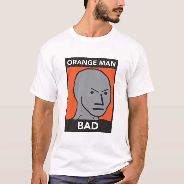 Orange Man Bad T-Shirt | Zazzle