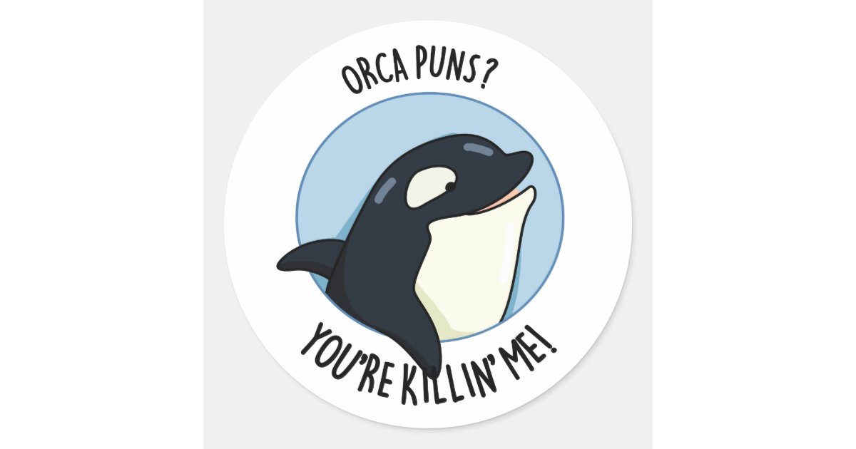 Orca Puns You're Killin Me Funny Killer Whale Pun Classic Round Sticker ...