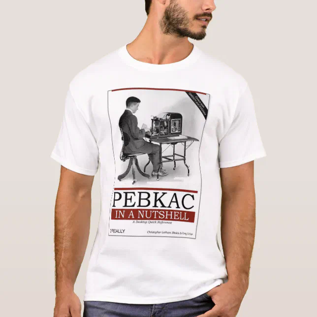 O'Really - PEBKAC In a Nutshell T-Shirt | Zazzle