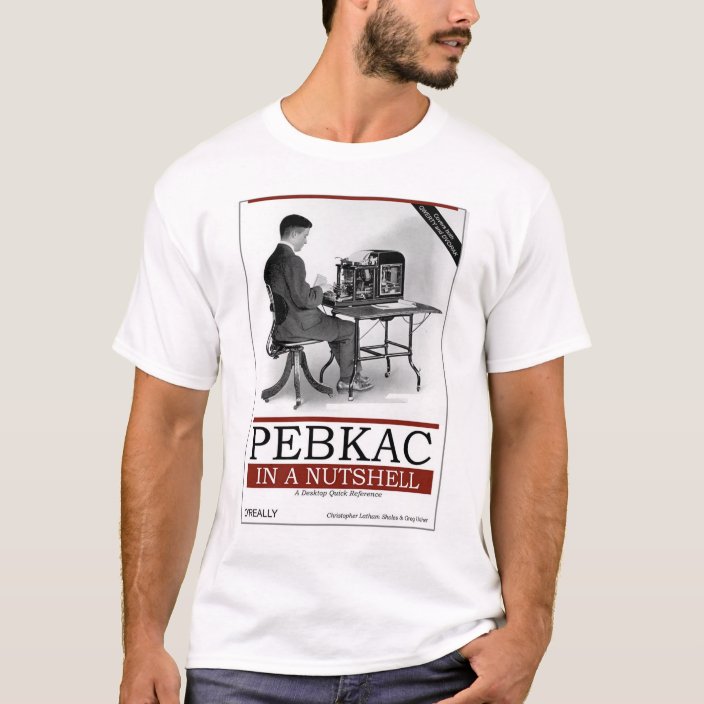 O'Really - PEBKAC In a Nutshell T-Shirt | Zazzle.com