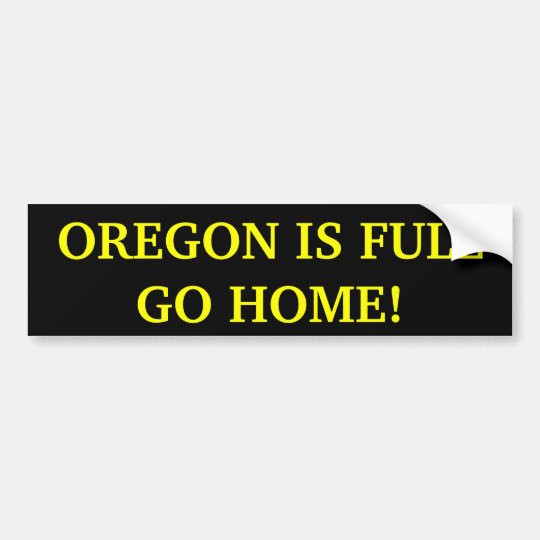 Oregon Is Full Go Home! Bumper Sticker | Zazzle.com