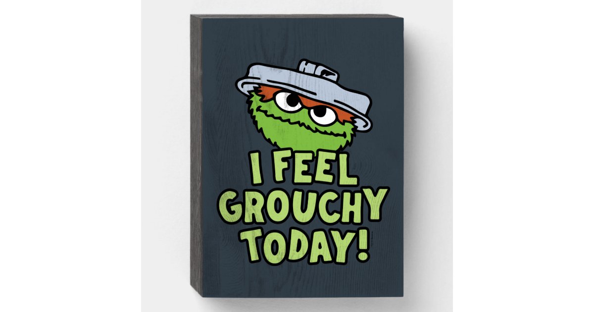 Oscar the Grouch | I Feel Grouchy Today! Wooden Box Sign | Zazzle