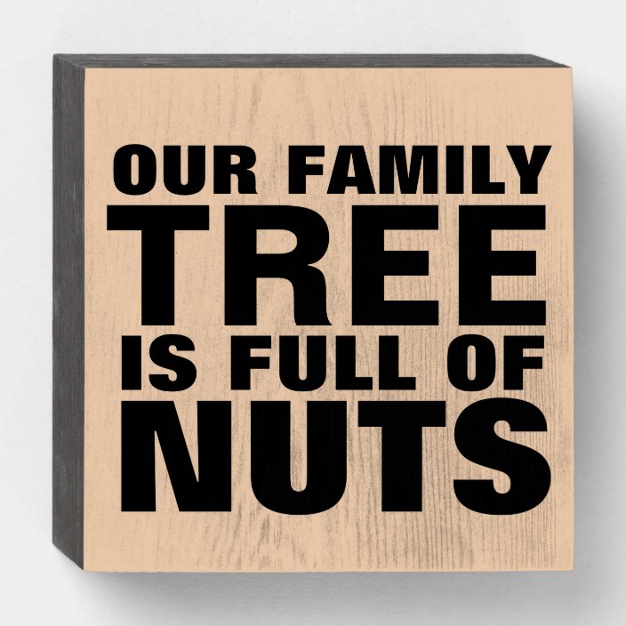 OUR FAMILY TREE IS FULL OF NUTS WOOD SIGN | Zazzle.com
