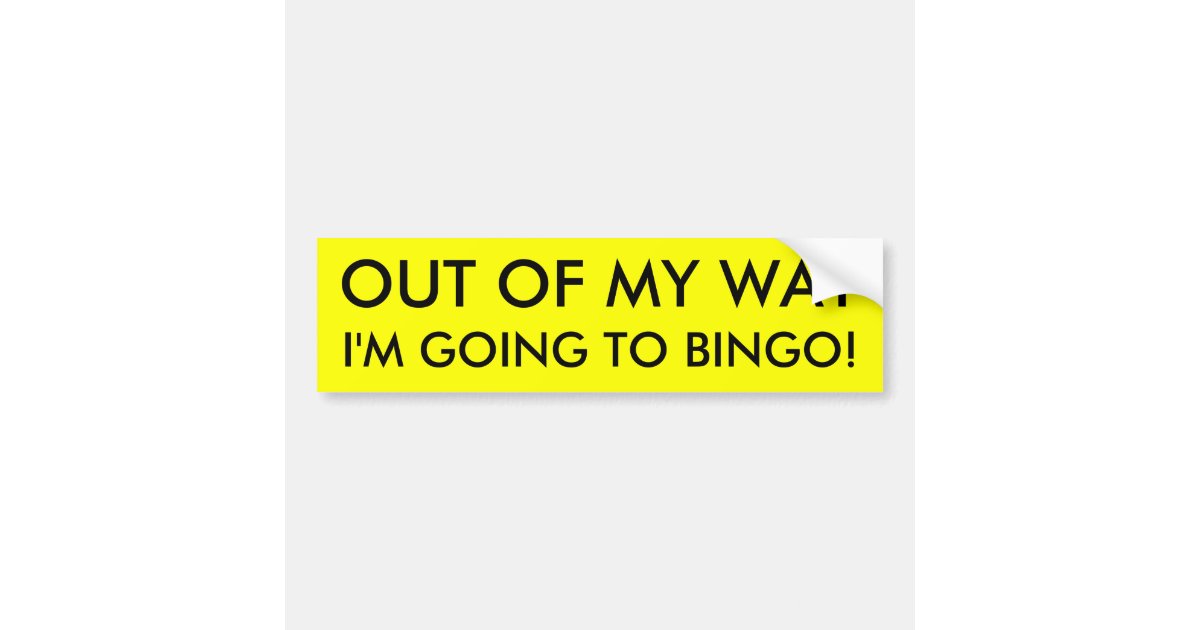 OUT OF MY WAY I'M GOING TO BINGO! BUMPER STICKER | Zazzle