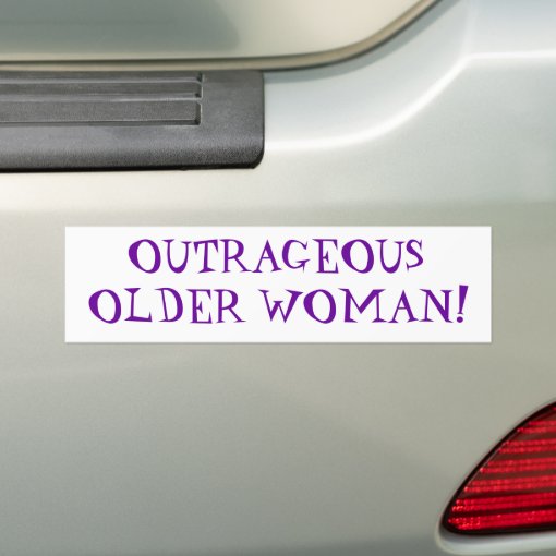 Outrageous Older Woman Bumper Sticker | Zazzle