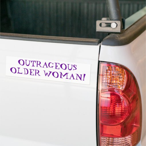 Outrageous Older Woman Bumper Sticker | Zazzle