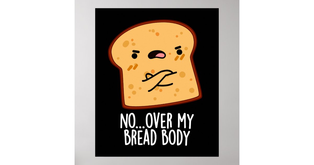 Over My Bread Body Funny Food Pun Dark BG Poster | Zazzle