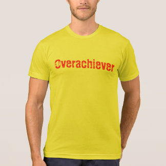 Overachiever Gifts - T-Shirts, Art, Posters & Other Gift Ideas | Zazzle