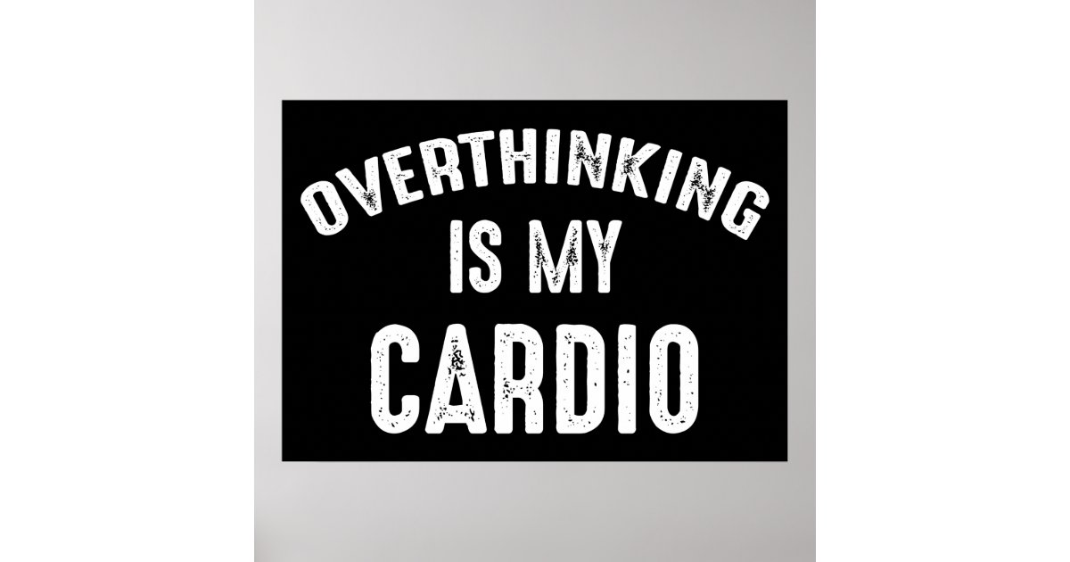 Overthinking Is My Cardio Poster | Zazzle