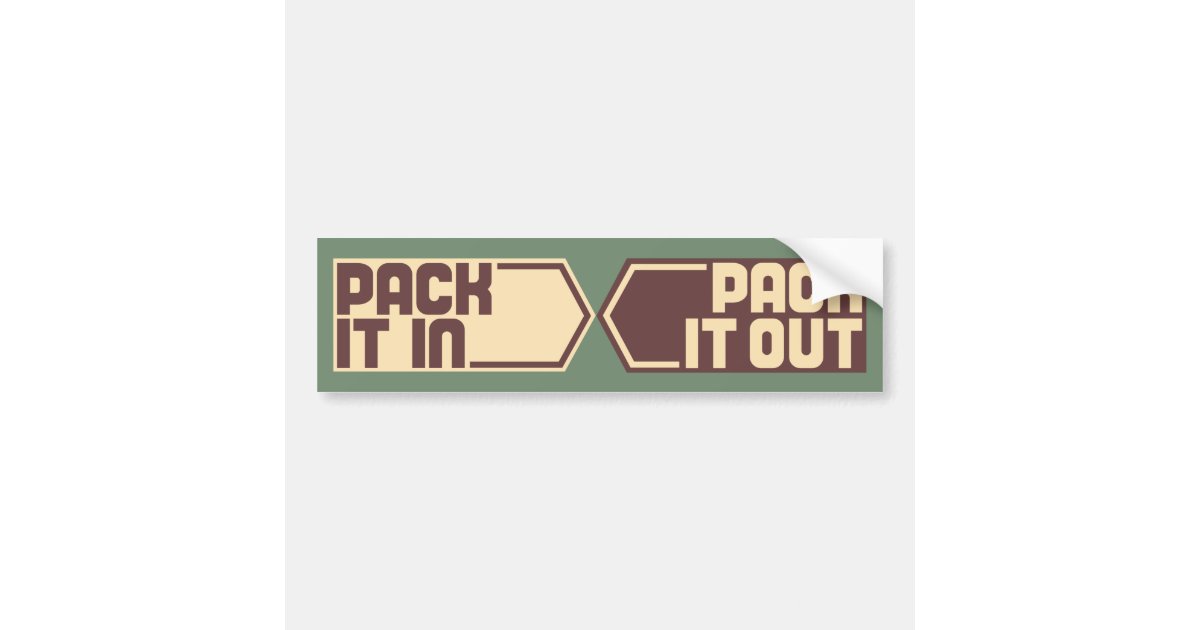 Pack It In, Pack It Out Bumper Sticker | Zazzle