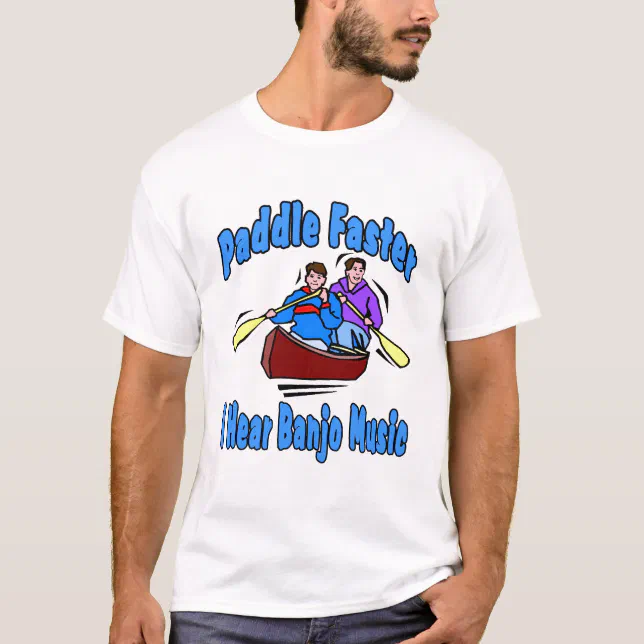 Paddle Faster I hear Banjo Music T-Shirt | Zazzle