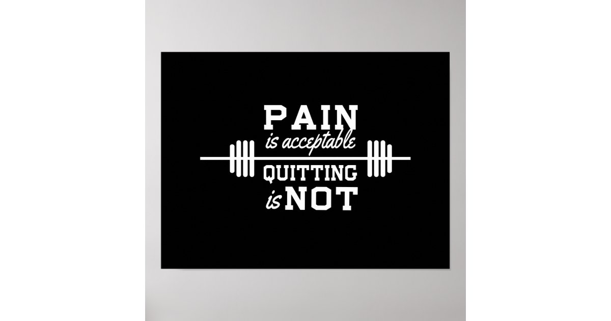 Pain Is Acceptable, Quitting is not. Poster | Zazzle
