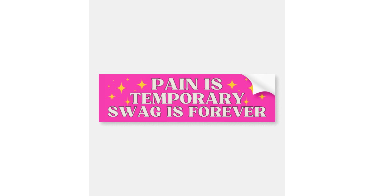 PAIN IS TEMPORARY SWAG IS FOREVER BUMPER STICKER | Zazzle