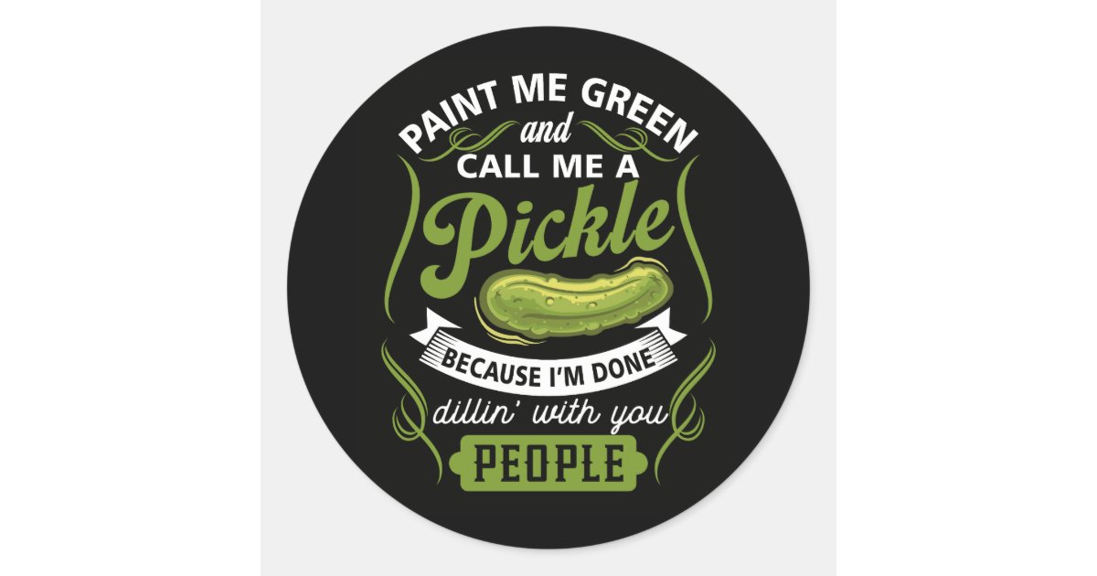 Paint Me Green And Call Me A Pickle Because I'm Do Classic Round ...