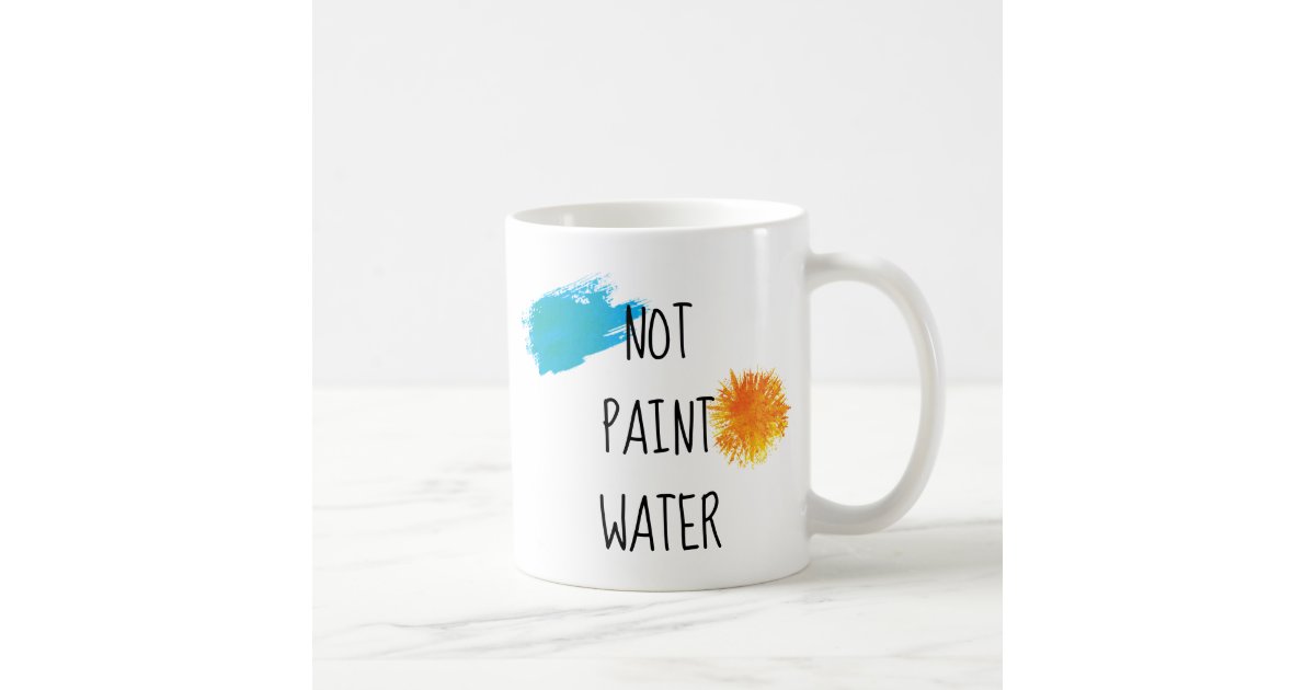 Painter Artist Not Paint Water Funny Coffee Mug | Zazzle