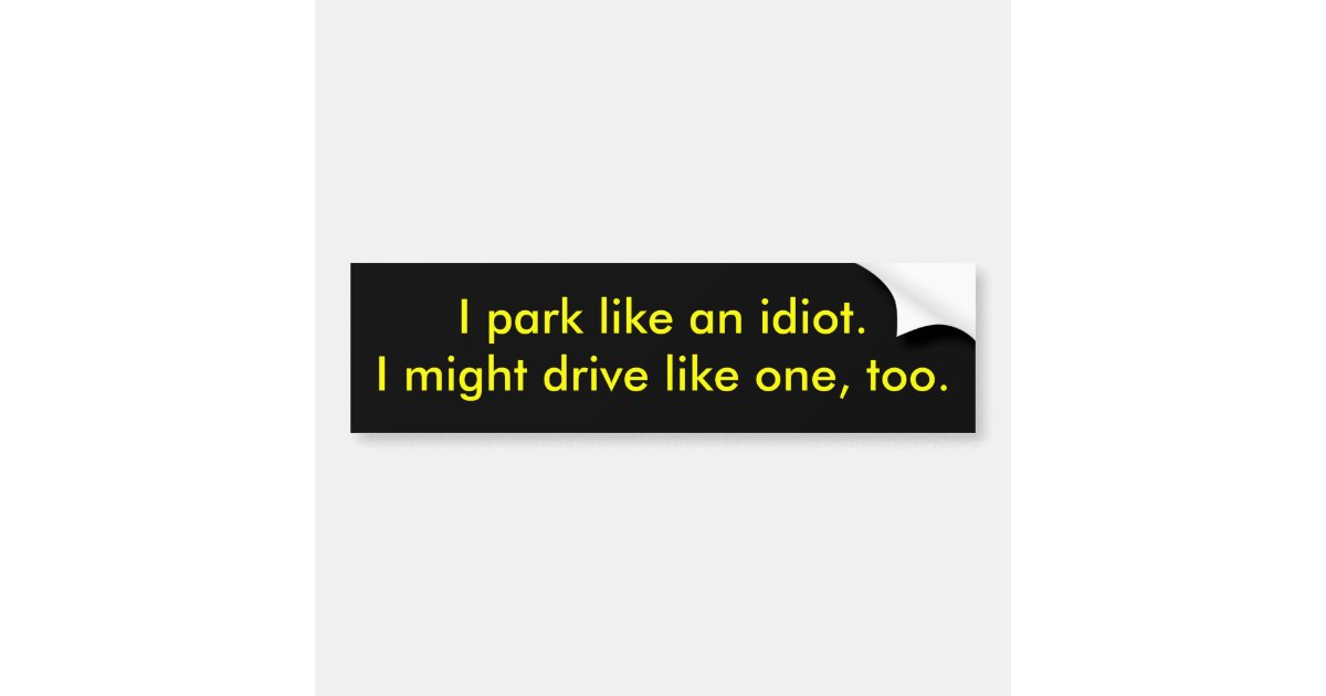 Parking Idiot Bumper Sticker | Zazzle