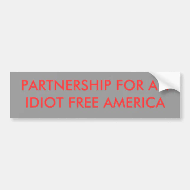 PARTNERSHIP FOR AN IDIOT FREE AMERICA BUMPER STICKER | Zazzle