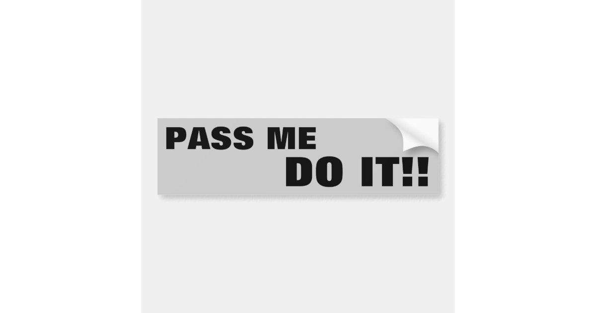 Pass me DO IT! Bumper Sticker | Zazzle