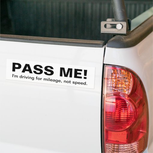 PASS ME! , I'm driving for mileage... - Customized Bumper Sticker | Zazzle