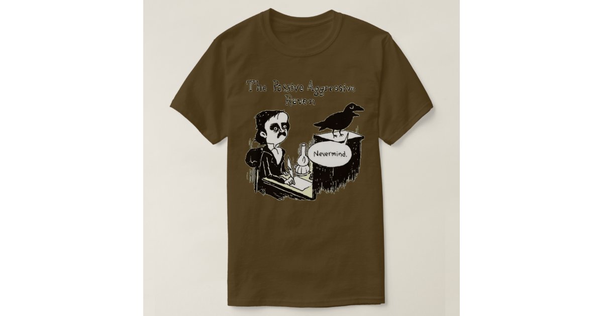 PASSIVE AGGRESSIVE RAVEN T-Shirt | Zazzle
