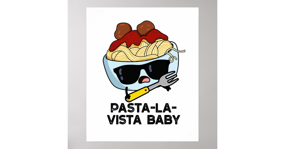 Pasta-la-vista Baby Funny Food Pasta Pun Poster | Zazzle