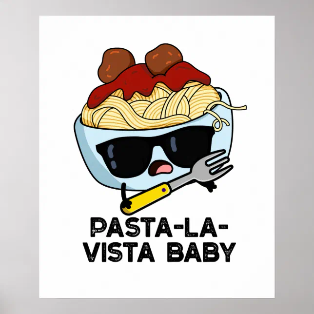 Pasta-la-vista Baby Funny Food Pasta Pun Poster | Zazzle