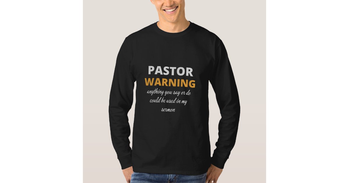 Pastor Warning Anything You Say Or Do T-Shirt | Zazzle
