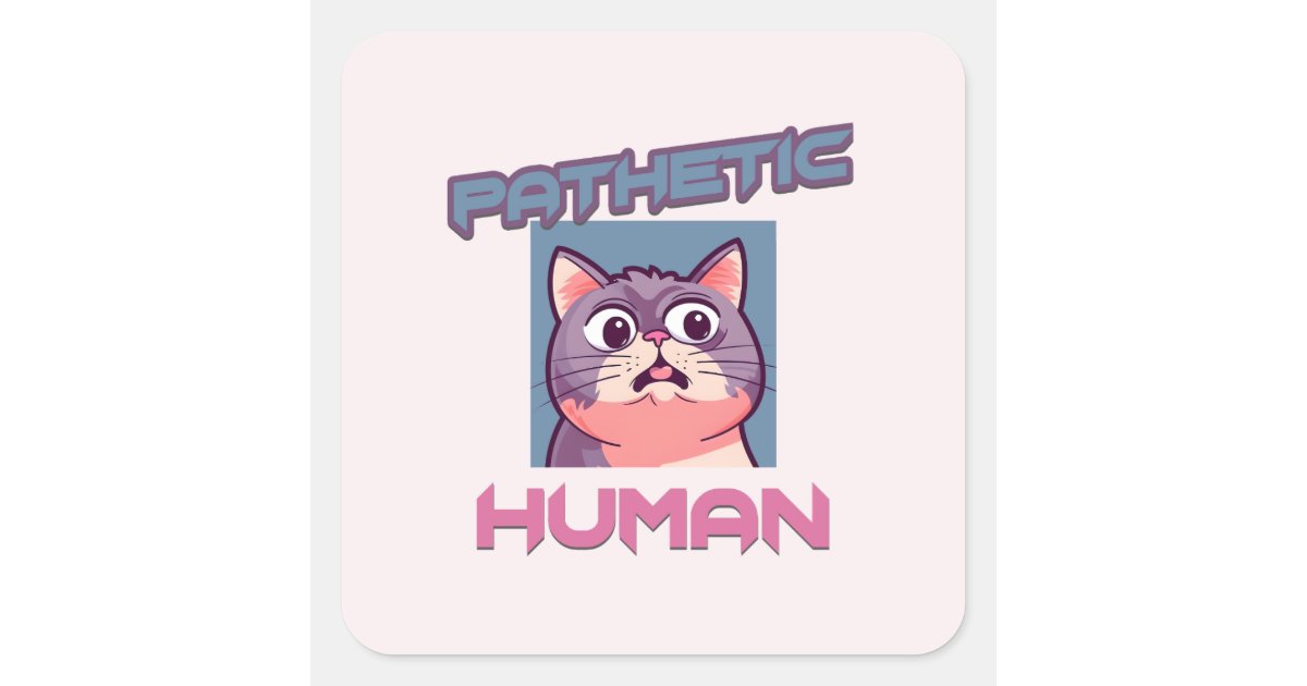 Pathetic Human – Funny Cat Design Square Sticker | Zazzle
