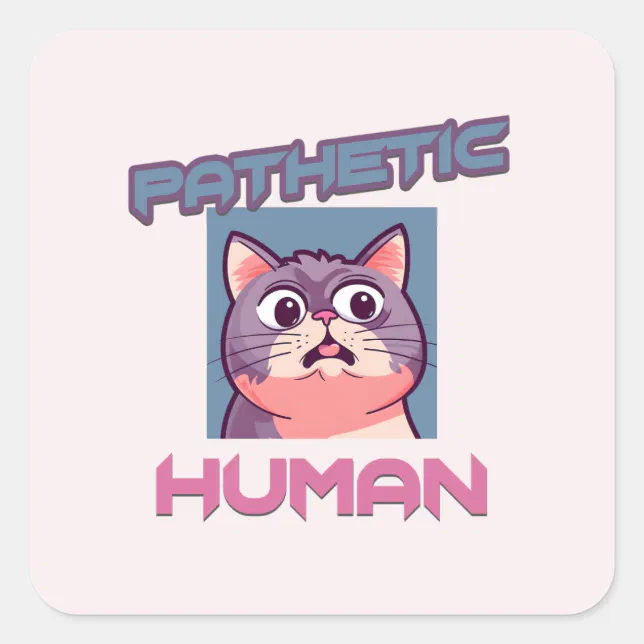 Pathetic Human – Funny Cat Design Square Sticker | Zazzle